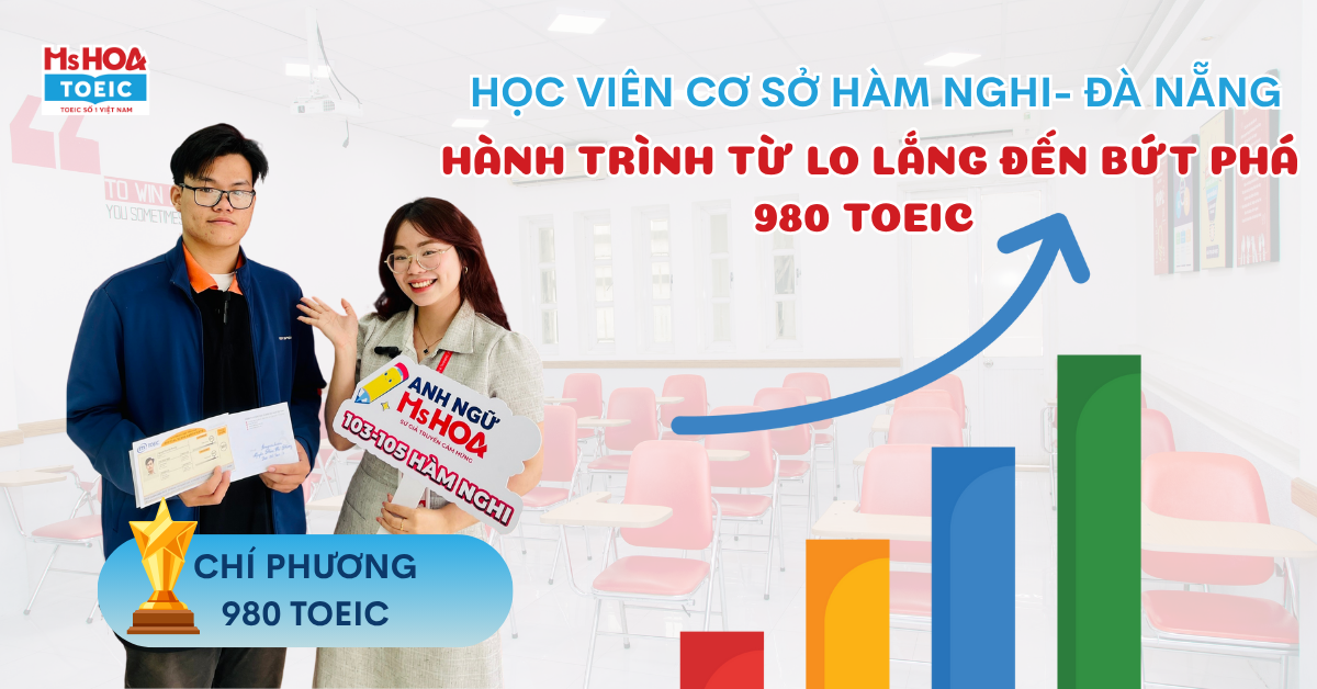 Hành Trình Chinh Phục TOEIC 980 Điểm Của Chí Phương Lớp Luyện Đề Tại Ms Hoa TOEIC – Cơ Sở Hàm ...