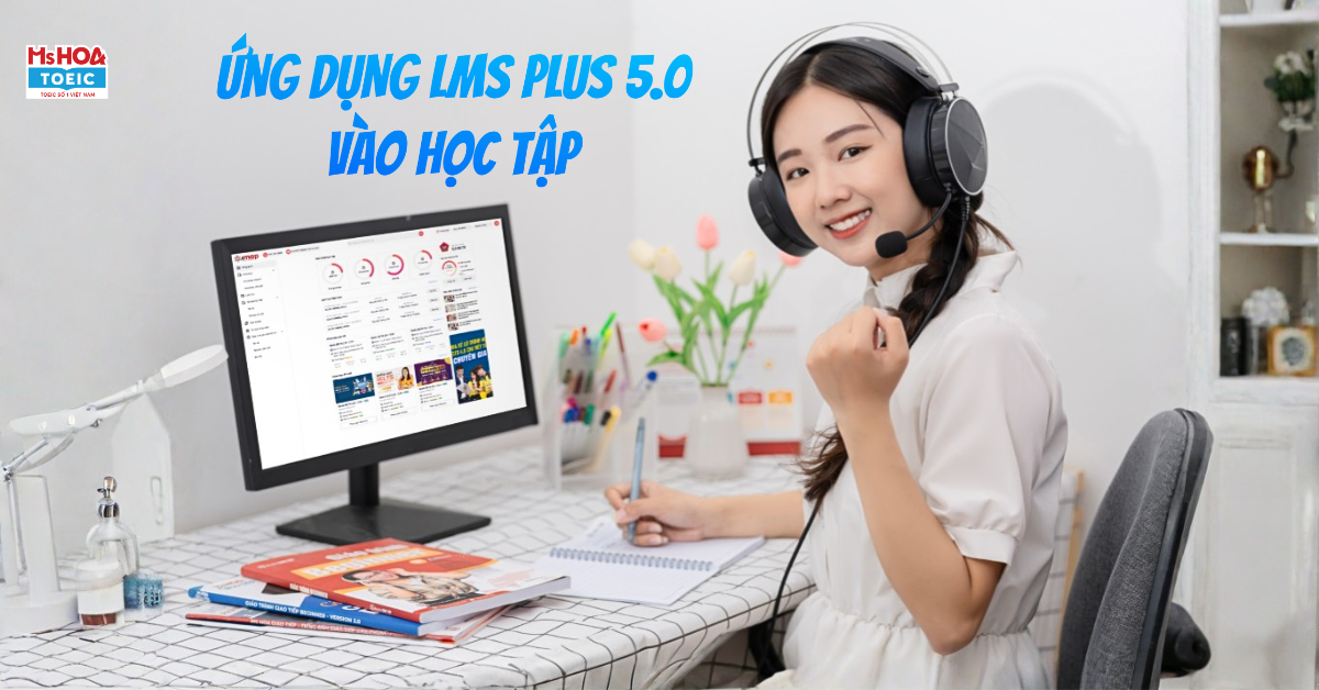Ứng Dụng LMS Plus 5.0 Giúp Luyện Thi TOEIC Nhanh Và Hiệu Quả | Anhngumshoa.com