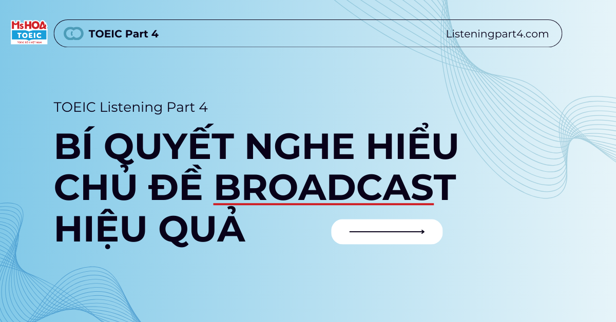 Chinh Phục TOEIC Part 4: Bí Quyết Nghe Hiểu - Topic Broadcast Hiệu Quả | Anhngumshoa.com