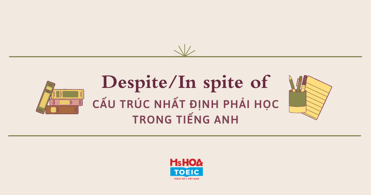 CẤU TRÚC DESPITE VÀ IN SPITE OF - NHỮNG LƯU Ý CẦN GHI NHỚ | Anhngumshoa.com